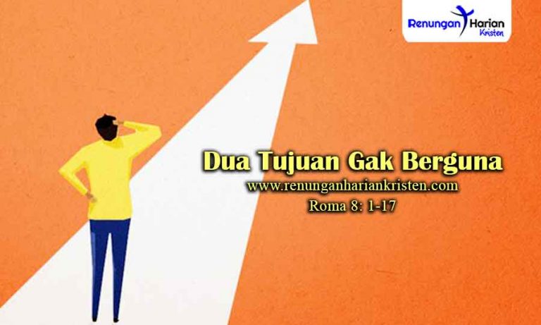 Renungan Remaja Roma 8: 1-17 | Dua Tujuan Gak Berguna – Renungan Harian Kristen